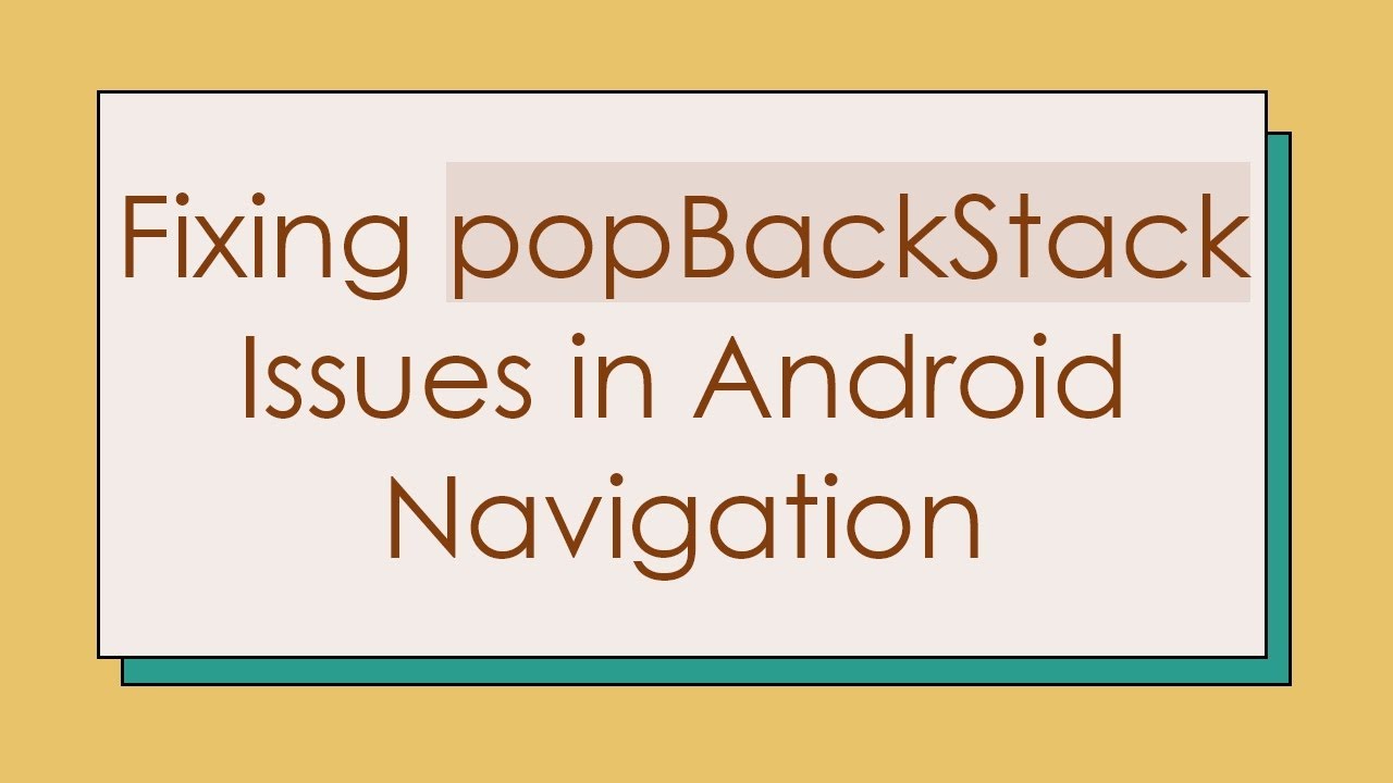 Fixing popBackStack Issues in Android Navigation