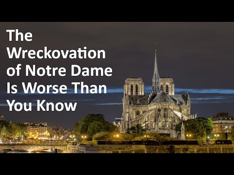 The Wreckovation Of Notre Dame Cathedral Is Worse Than You Know ...