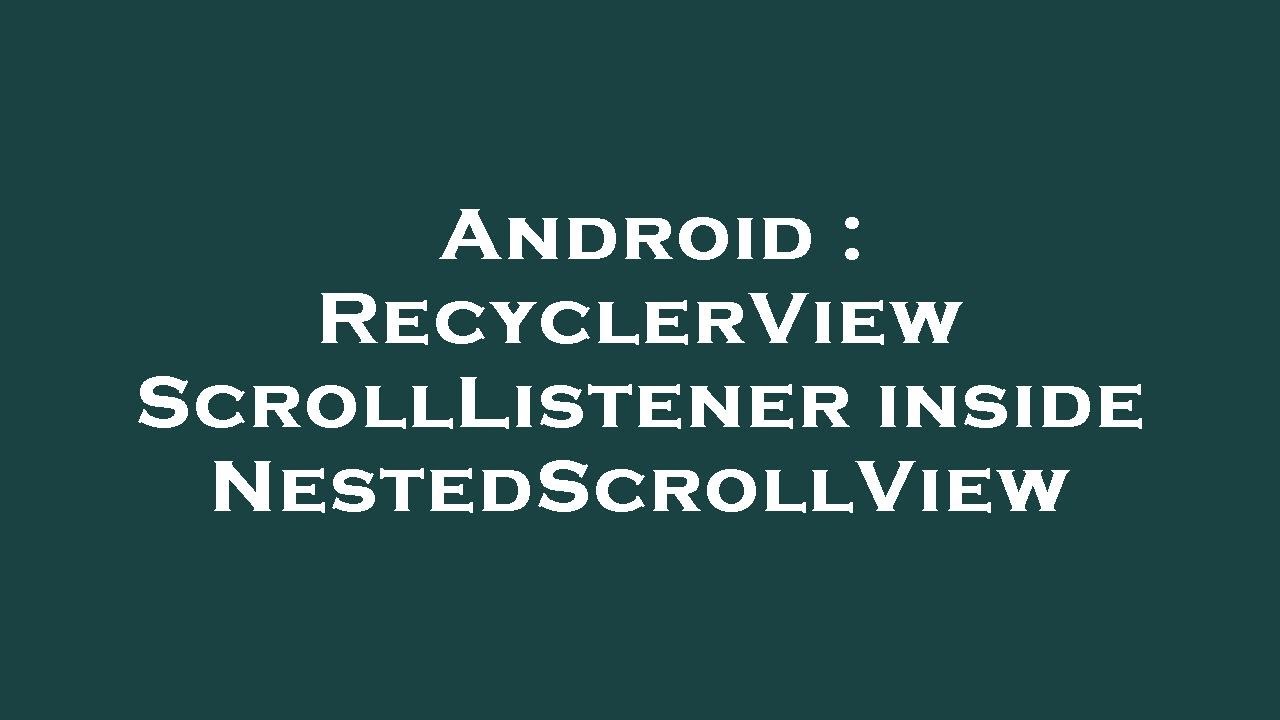 Android : RecyclerView ScrollListener inside NestedScrollView