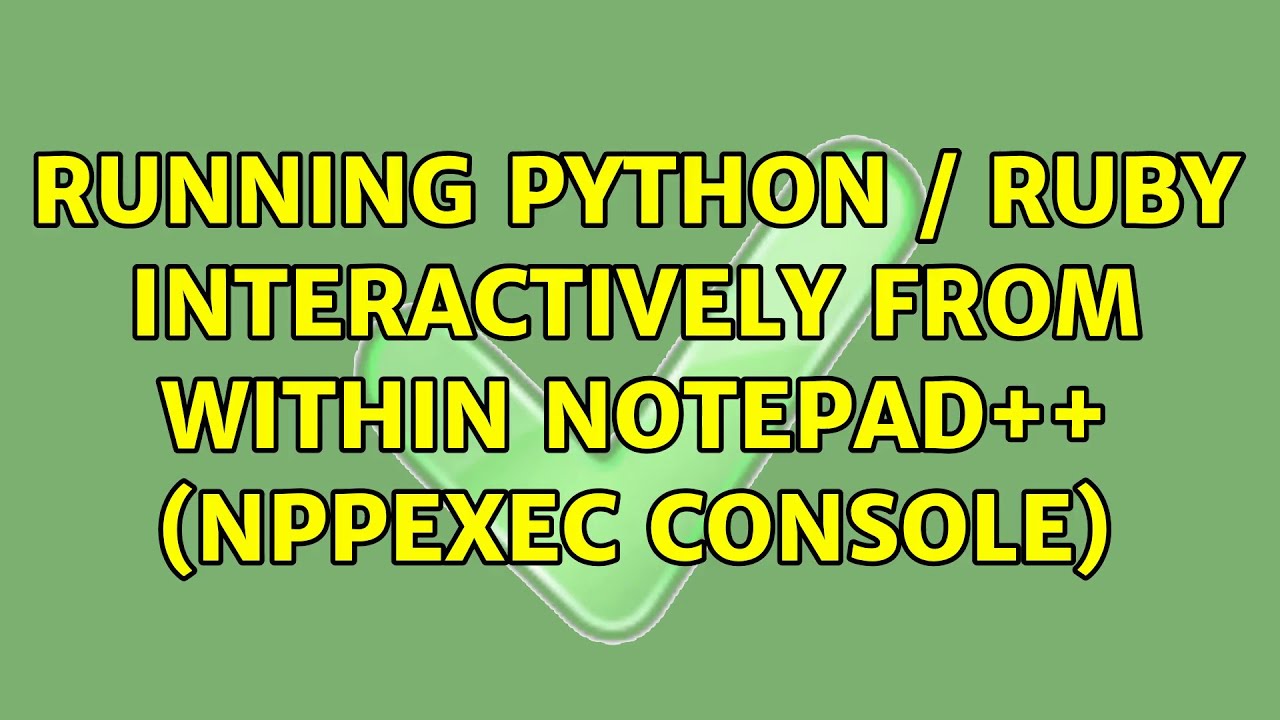 Running python / ruby interactively from within Notepad++ (NppExec console) (3 Solutions!!)