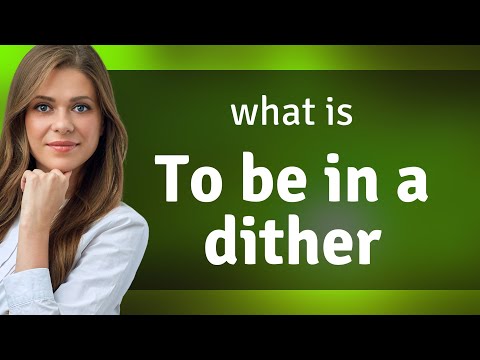 Understanding "To Be in a Dither": Navigating English Idioms