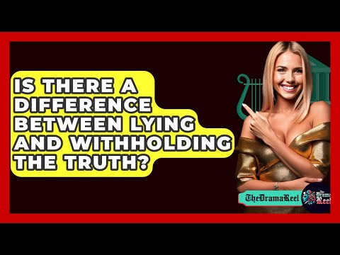 Is There A Difference Between Lying And Withholding The Truth? - The Drama Reel