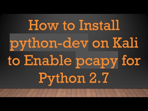 How to Install python-dev on Kali to Enable pcapy for Python 2.7