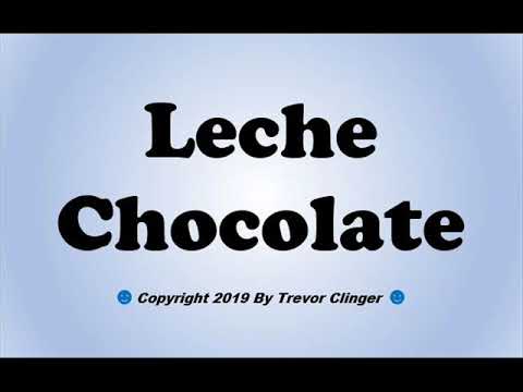 How To Pronounce Leche Chocolate (Spanish For Chocolate Milk)