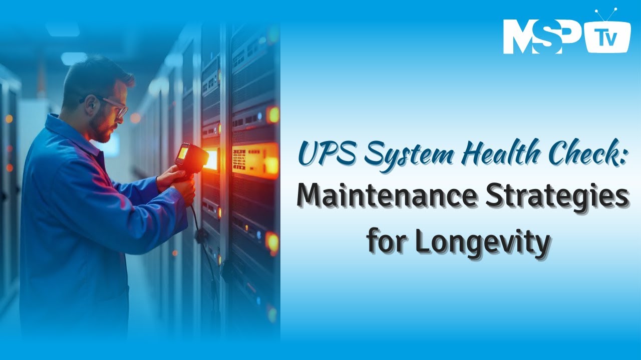 UPS System Health Check and Maintenance Strategies for Longevity| MSP TV