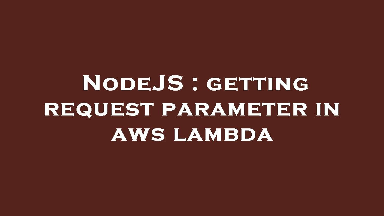 NodeJS : getting request parameter in aws lambda