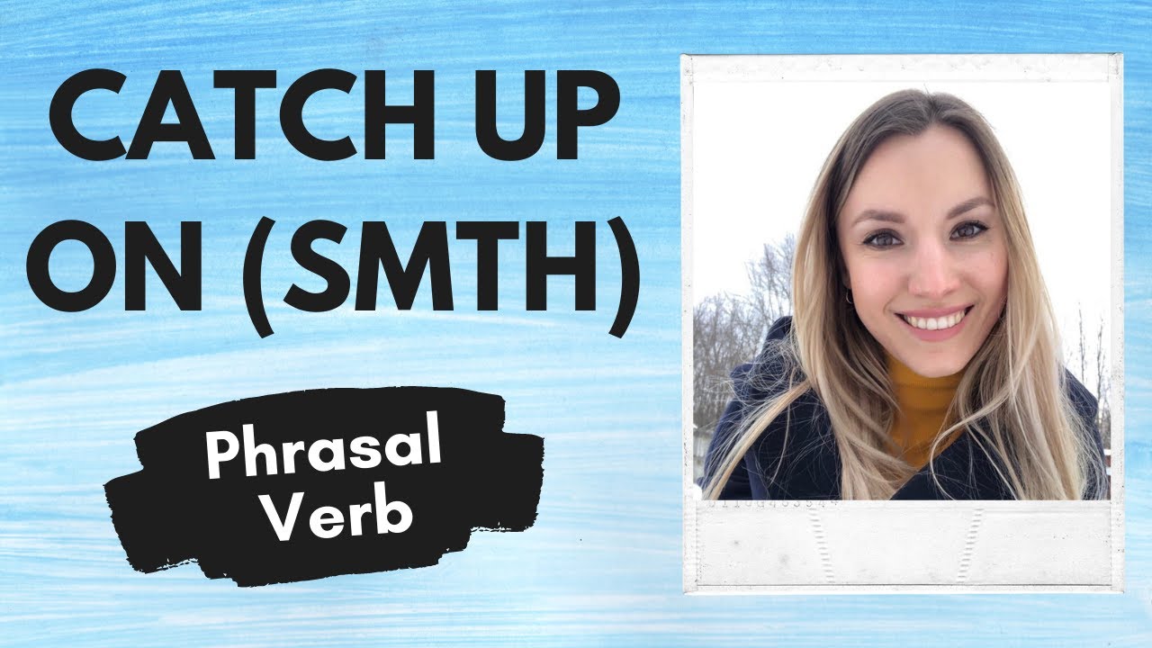 Phrasal verb: CATCH UP ON (something)
