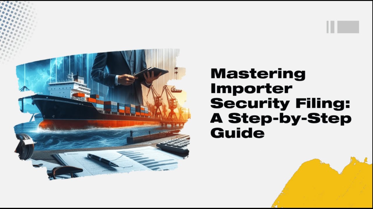 Mastering Importer Security Filing: A Step-by-Step Guide