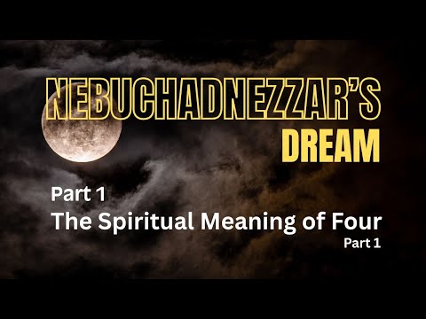 Nebuchadnezzars Dream - Part 1 - The Spiritual Meaning of Four - Part 1