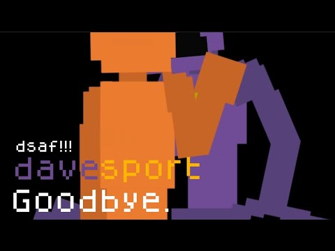 Goodbye. DSAF NOT FNAF‼️‼️‼️ (THIS IS A LOT MORE IMPLIED DAVESPORT BTW. LIKE. STRAIGHT UP.)