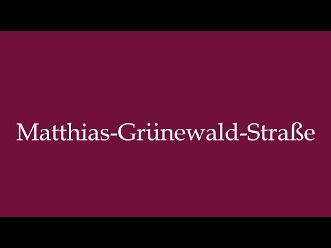 How to Pronounce ''Matthias-Grünewald-Straße'' (Matthias-Grünewald street) Correctly in German