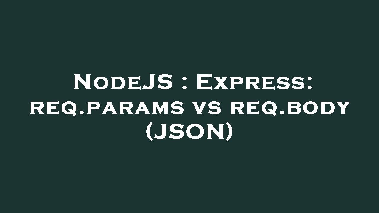 NodeJS : Express: req.params vs req.body (JSON)