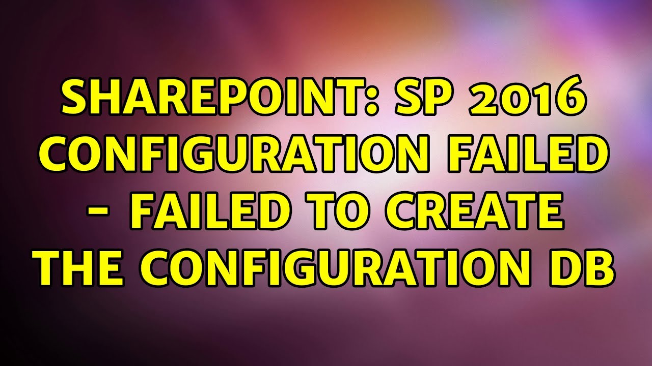 Sharepoint: SP 2016 Configuration Failed - Failed to create the configuration DB