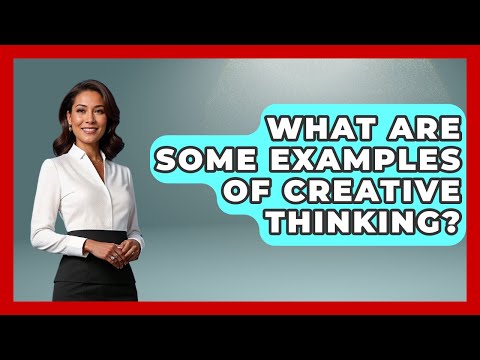 What Are Some Examples Of Creative Thinking? - The Personal Growth Path