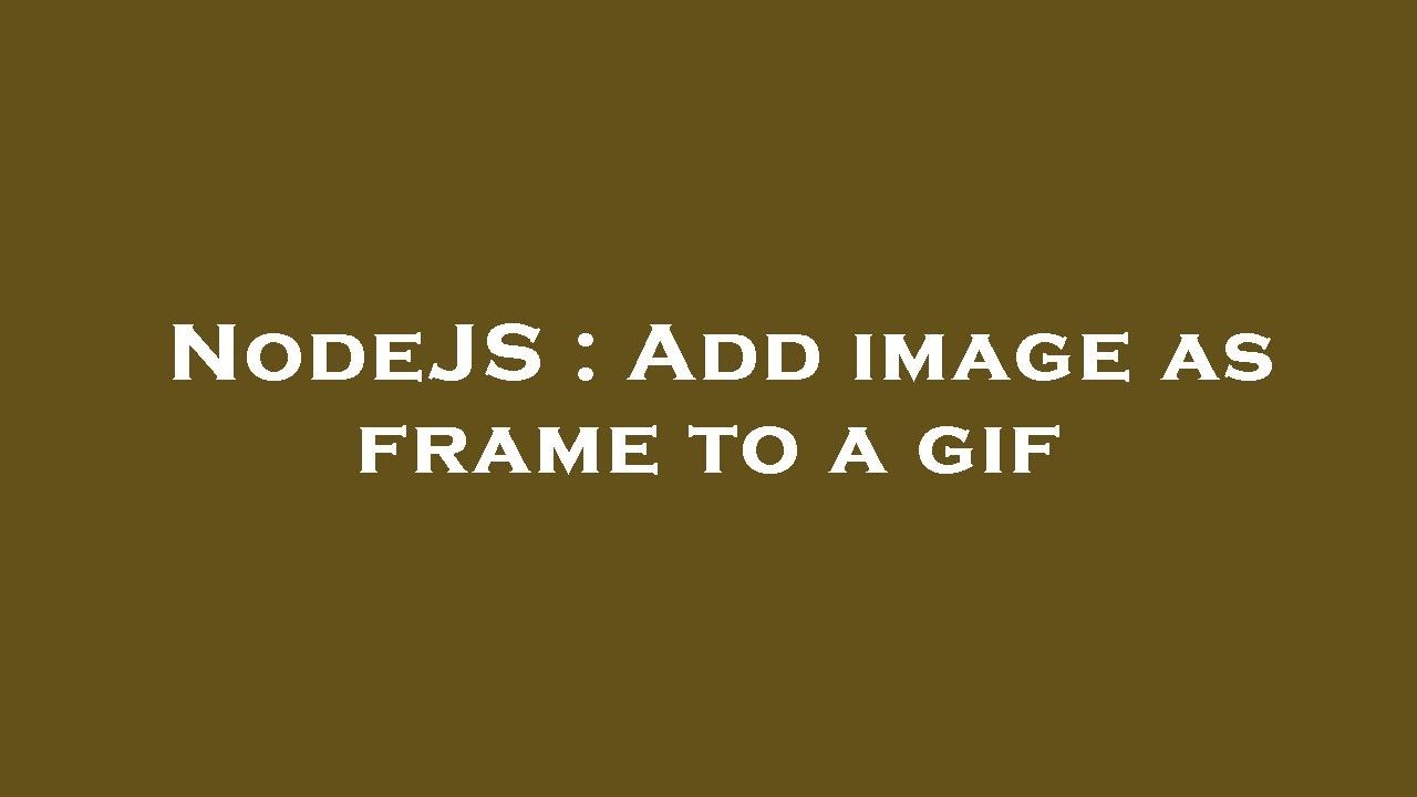 NodeJS : Add image as frame to a gif