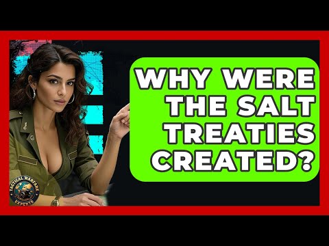 Why Were The SALT Treaties Created? - Tactical Warfare Experts