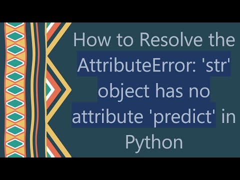How to Resolve the AttributeError: 'str' object has no attribute 'predict' in Python