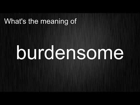 What's the meaning of "burdensome", How to pronounce burdensome?