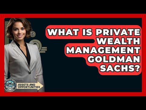 What Is Private Wealth Management Goldman Sachs? - AssetsandOpportunity.org