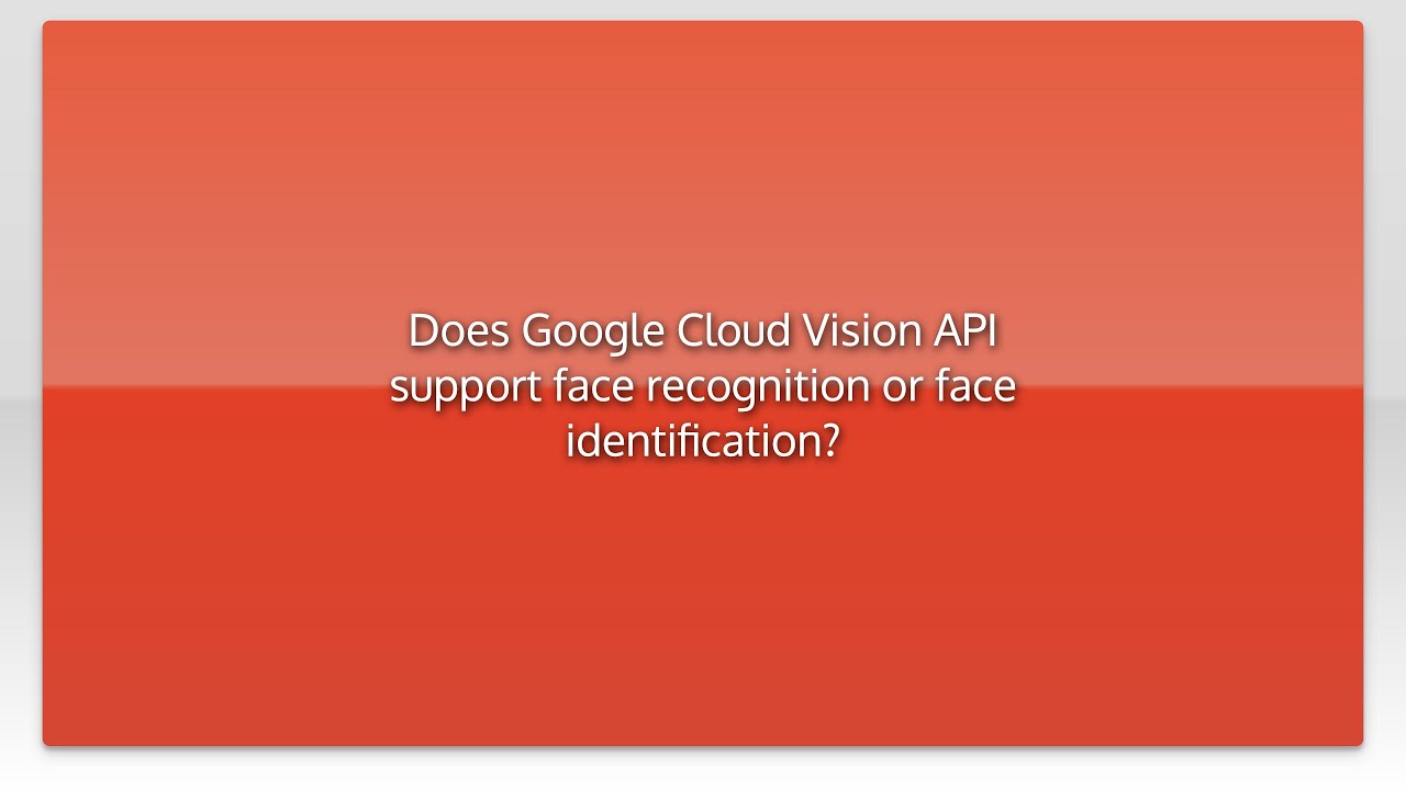 Does Google Cloud Vision API support face recognition or face identification?