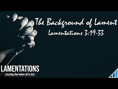 The Background of Lament - Lamentations 3:19-33