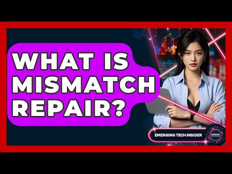 What Is Mismatch Repair? - Emerging Tech Insider