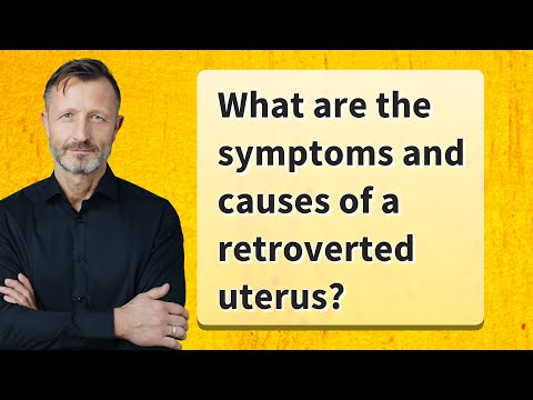 What are the symptoms and causes of a retroverted uterus?