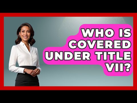 Who Is Covered Under Title VII? - Your Civil Rights Guide