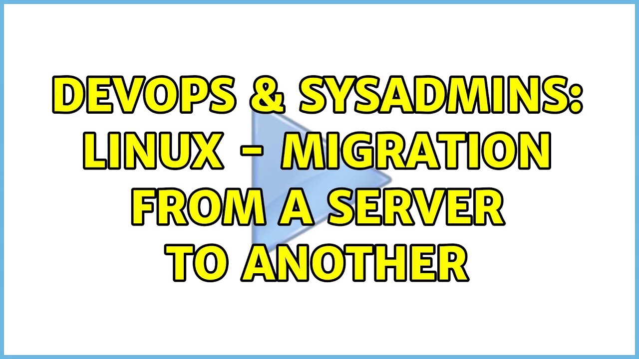 DevOps & SysAdmins: Linux - Migration from a server to another (3 Solutions!!)