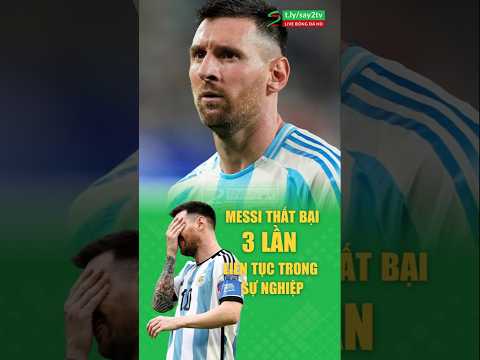 Messi Nhận Thất Bại 3 Lần Liên Tiếp - THỂ THAO 24H