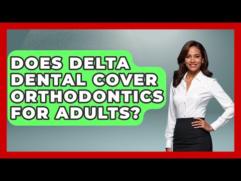 Does Delta Dental Cover Orthodontics For Adults? - The Pro Dentist