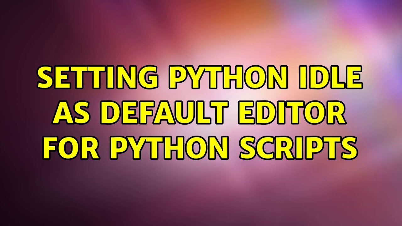 Setting python IDLE as default editor for python scripts