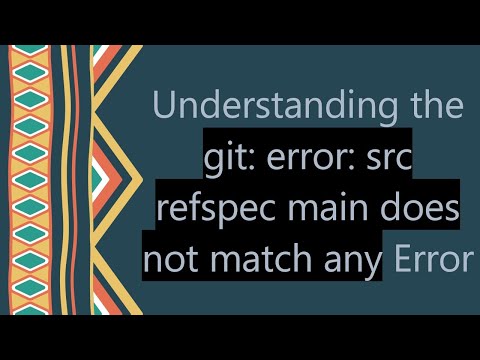 Understanding the git: error: src refspec main does not match any Error