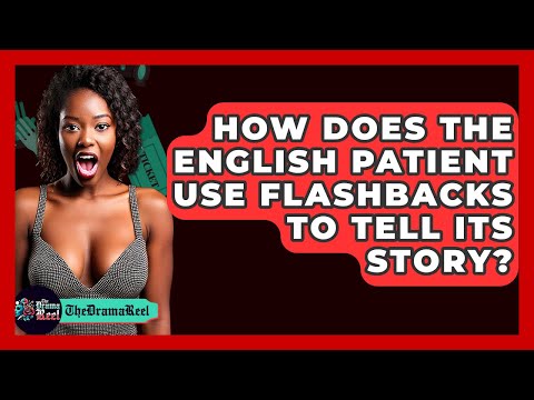 How Does The English Patient Use Flashbacks To Tell Its Story? - The Drama Reel