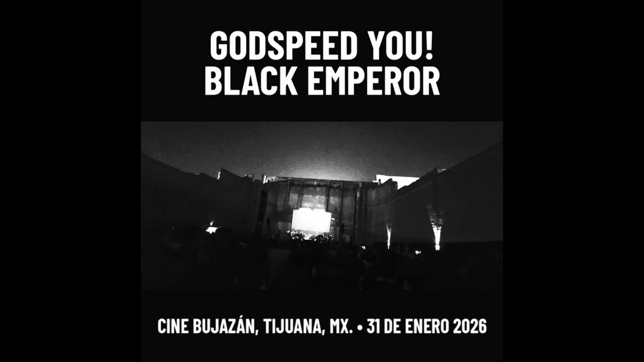 Godspeed You! Black Emperor - Cine Bujazán, Tijuana, MX. 31 de Enero 2026