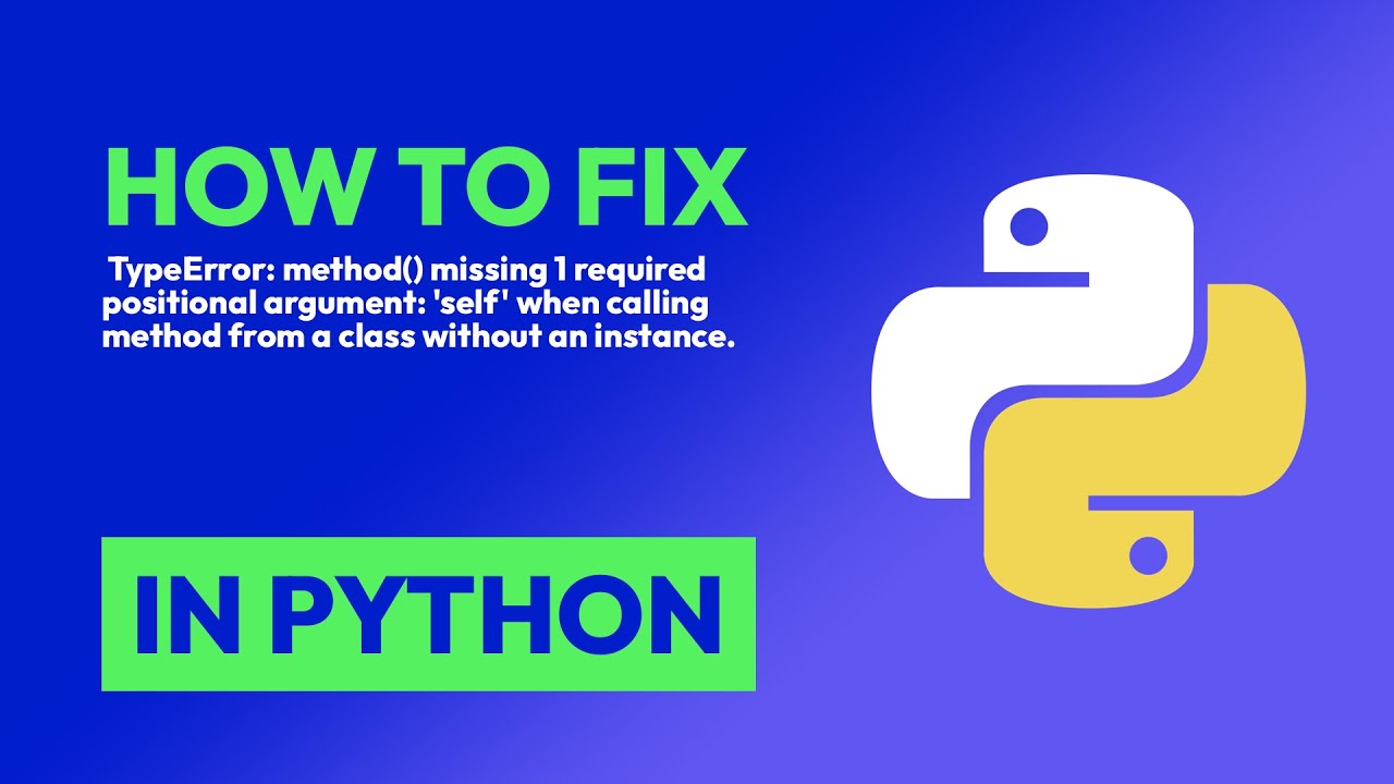 How to fix  TypeError: method() missing 1 required positional argument: 'self... in Python