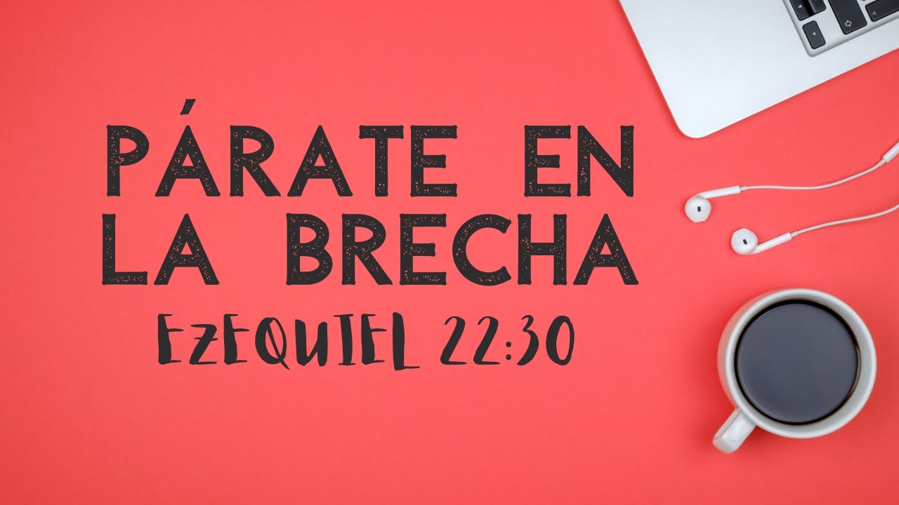 PÁRATE EN LA BRECHA - Meditación Bíblica en Ezequiel 22:30