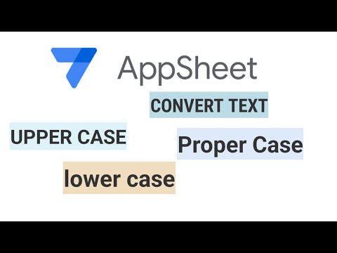 AppSheet Convert Text to Upper Case, Lower Case and Proper Case