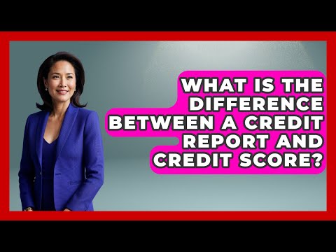 What Is The Difference Between A Credit Report And Credit Score? - Consumer Laws For You