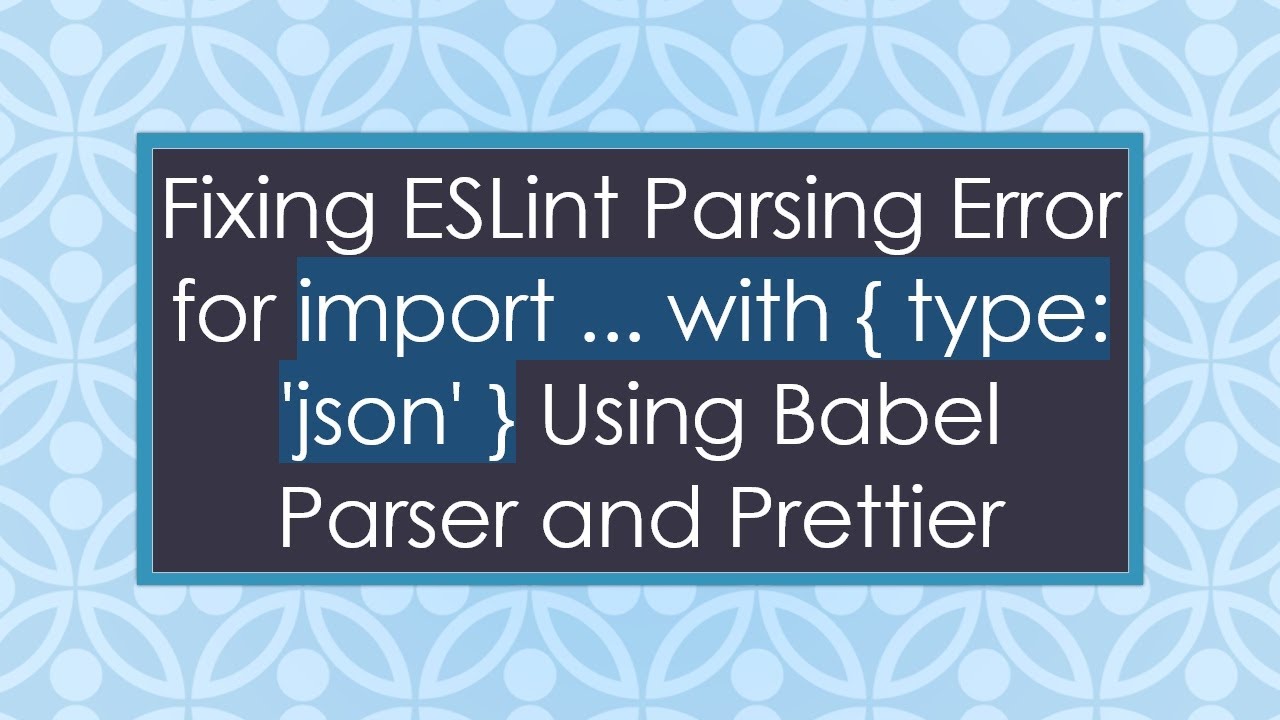 Fixing ESLint Parsing Error for import ... with { type: 'json' } Using Babel Parser and Prettier