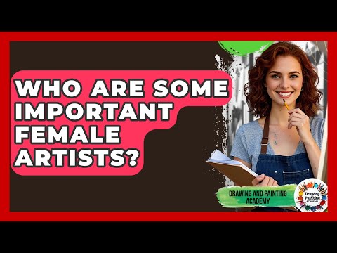 Who Are Some Important Female Artists? - Drawing and Painting Academy