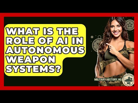 What Is The Role Of AI In Autonomous Weapon Systems? - Military History HQ