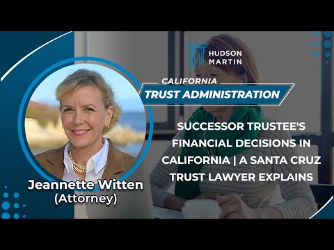 Successor Trustee's Financial Decisions In California | A Santa Cruz Trust Lawyer Explains