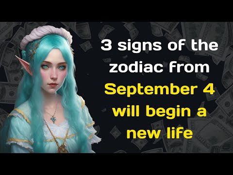 3 signs of the zodiac from September 4 will begin a new life