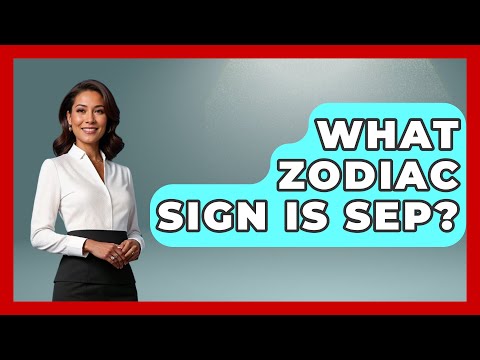 What Zodiac Sign Is SEP? - Astrology Awakening