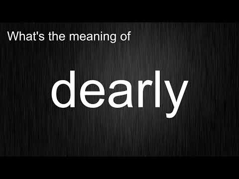 What's the meaning of "dearly", How to pronounce dearly?