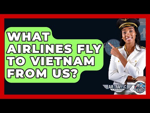 What Airlines Fly To Vietnam From US? - Air Traffic Insider