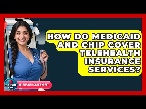 How Do Medicaid and CHIP Cover Telehealth Insurance Services? | Telehealth Care Expert News