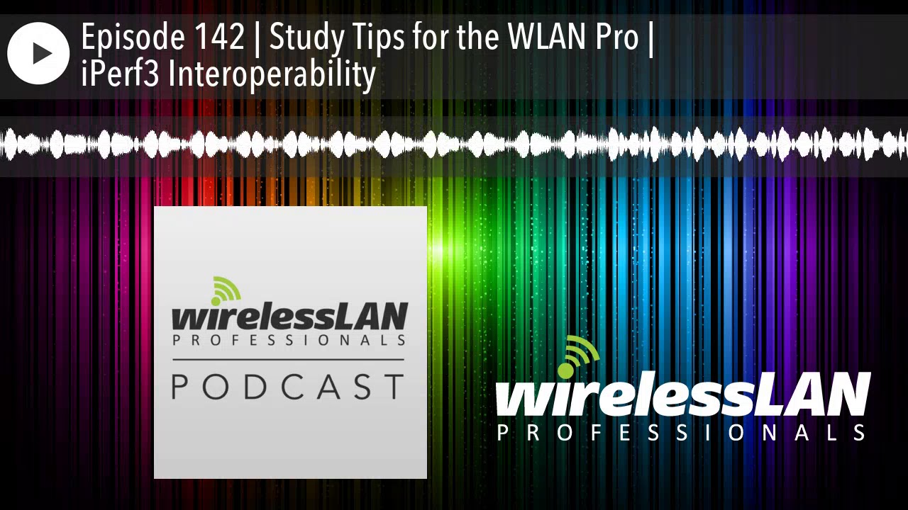Episode 142 | Study Tips for the WLAN Pro | iPerf3 Interoperability