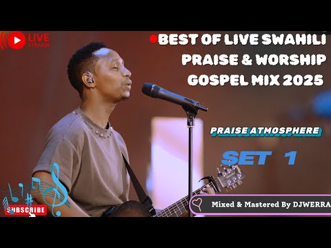 BEST OF LIVE SWAHILI PRAISE & WORSHIP GOSPEL MIX 2025|DJ WERRA| SET 1| FT ISRAEL MBONYI,DR. IPYANA